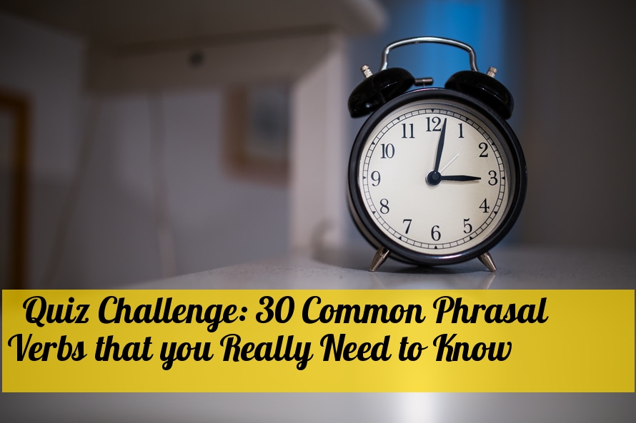 Quiz Challenge: 30 Common Phrasal Verbs that you Really Need to Know ...